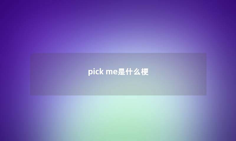 pick me是什么梗-我的收藏助手